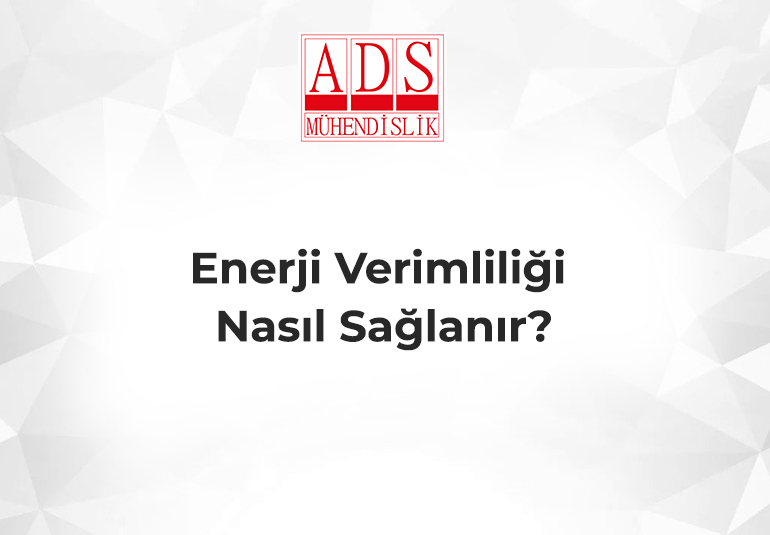 Enerji Verimliliği Nasıl Sağlanır? - ADS Mühendislik Enerji Verimliliği Nasıl Sağlanır? - ADS Mühendislik